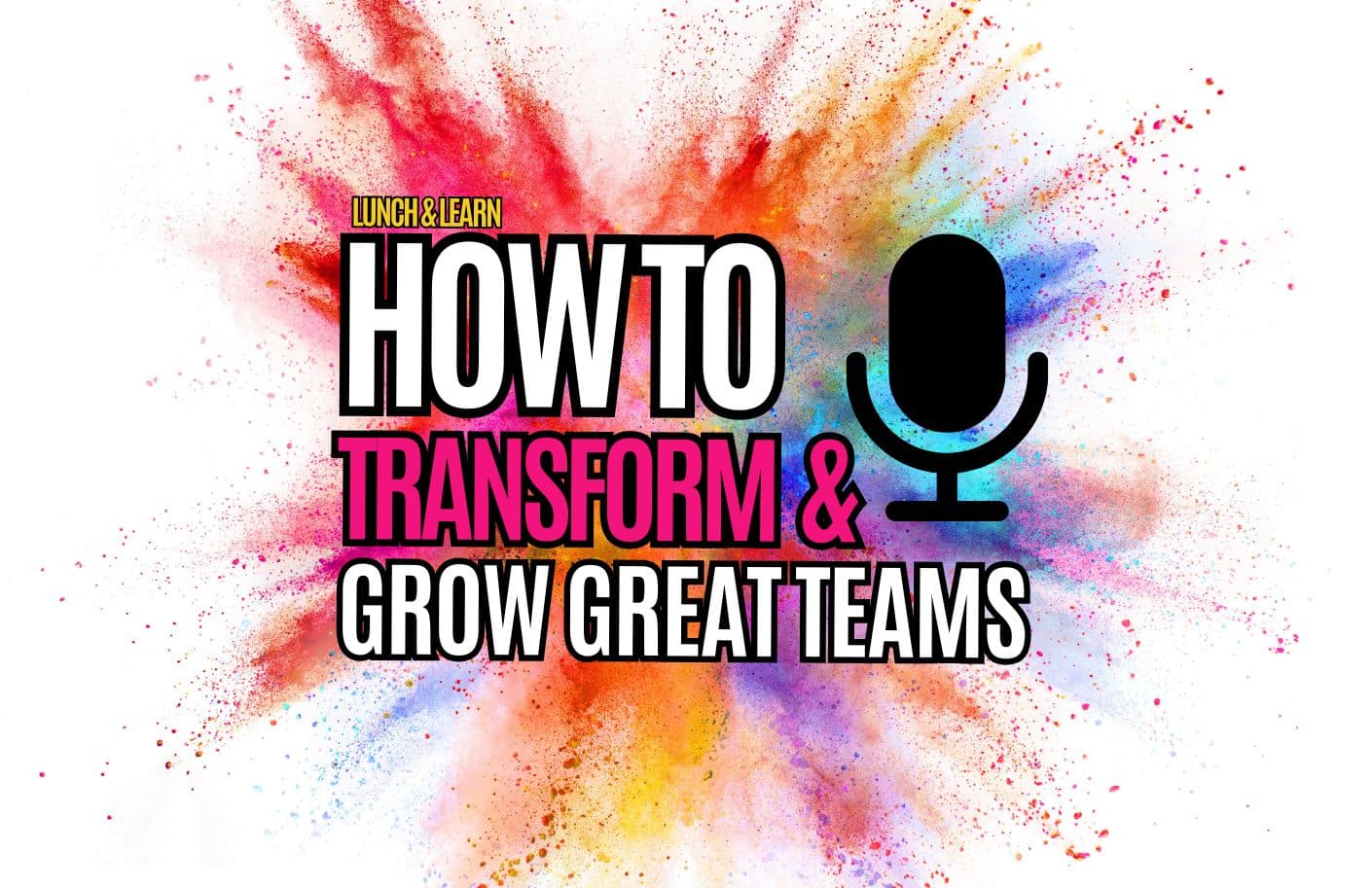 How To Transform & Grow Great Teams